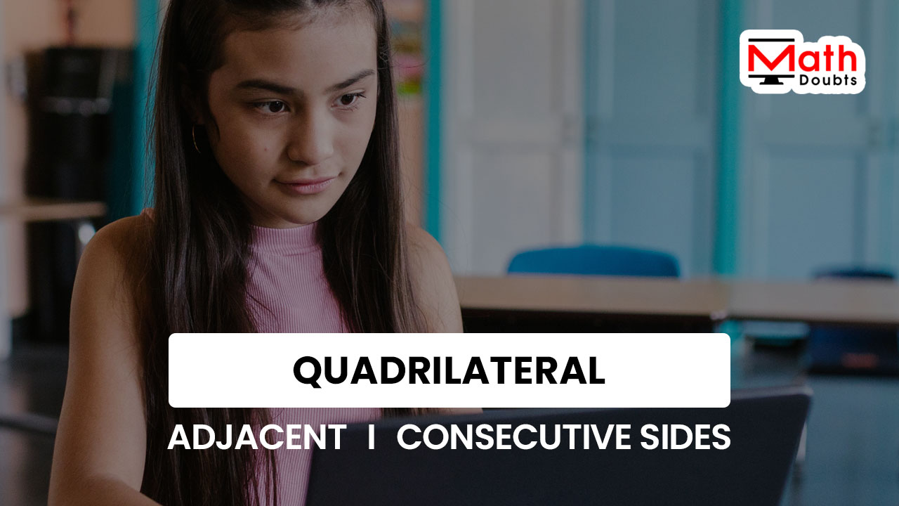 Adjacent sides | Consecutive sides of a Quadrilateral